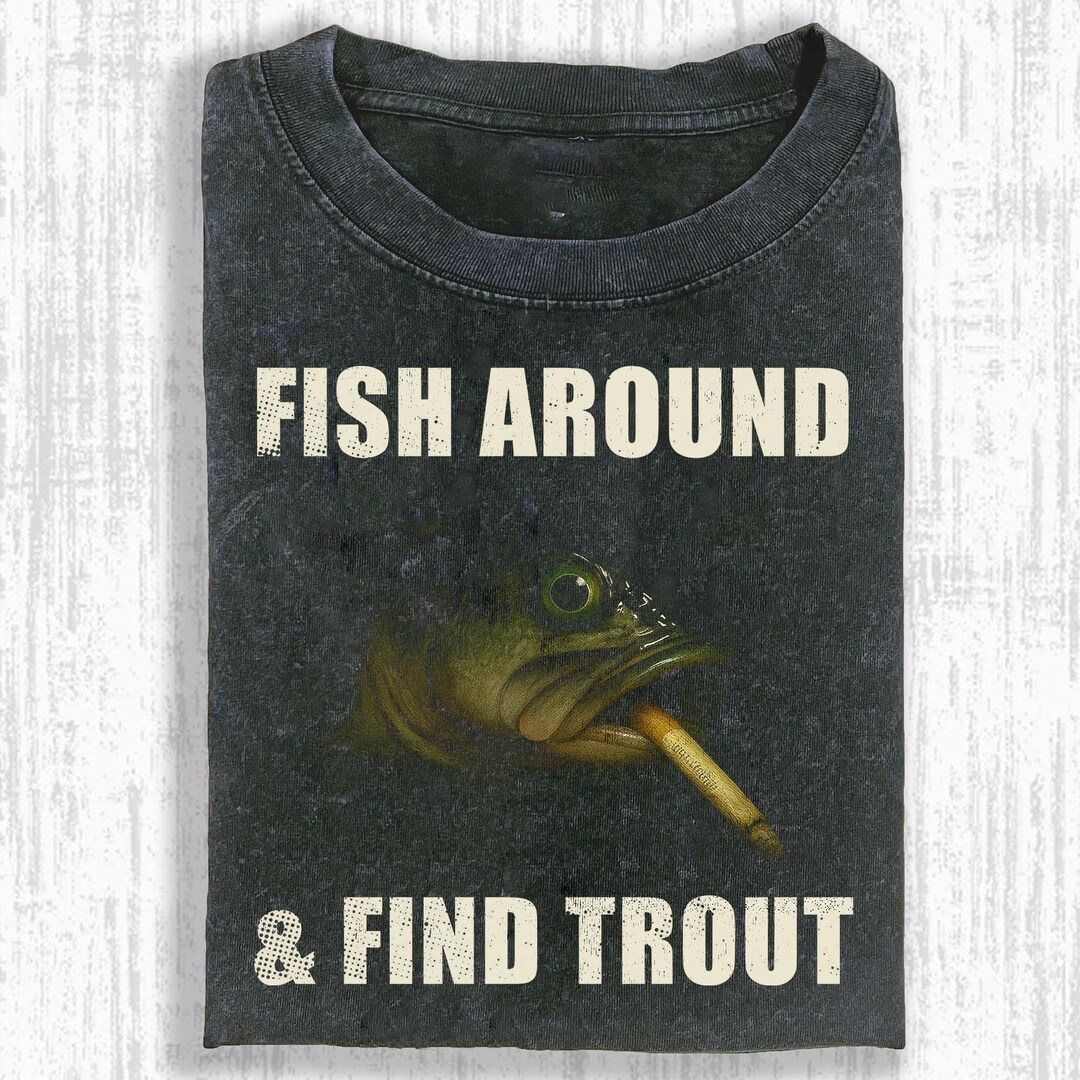 Fish Around and Find Trout Comfort Colors® T-shirt Tshirt, Fishing Meme ...