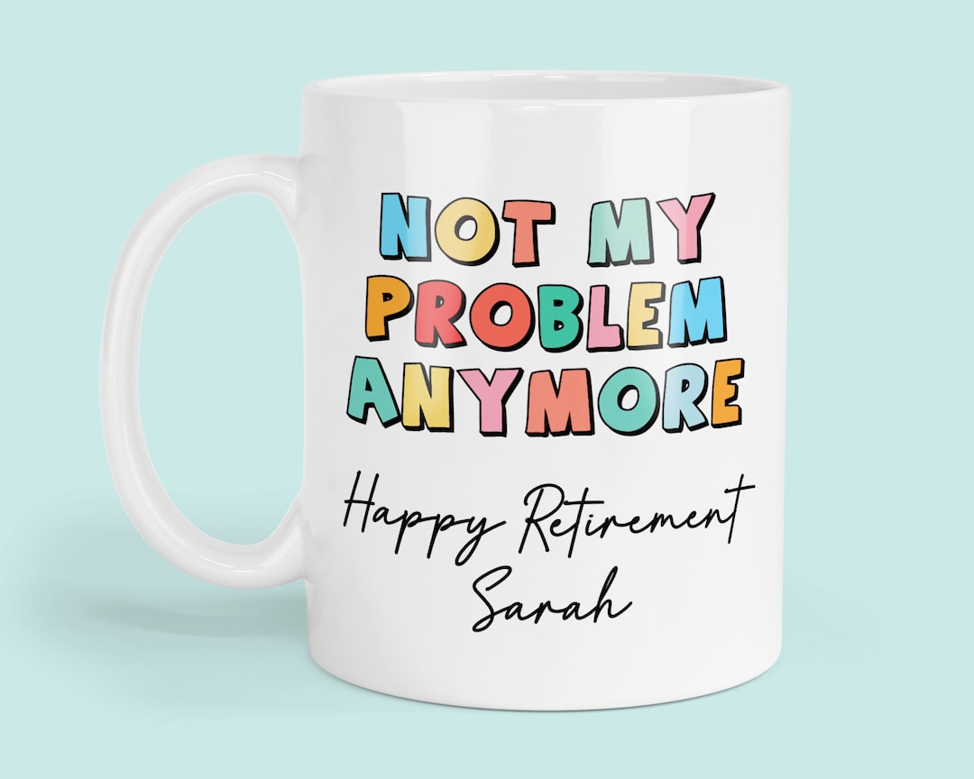 Personalised Retirement Mug, Not My Problem Anymore | Personalised ...