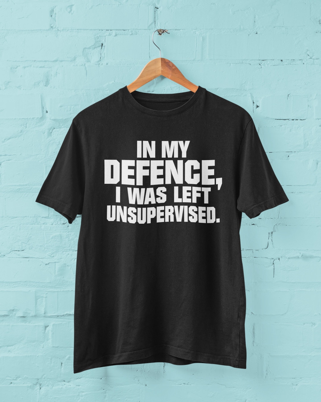 Funny T Shirt in My Defence I Was Left Unsupervised Joke Gifts for Him ...