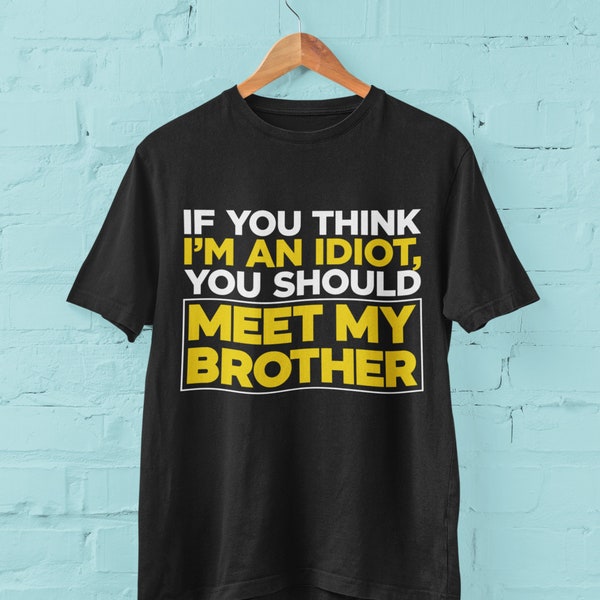 If You Think I'm an Idiot You Should Meet My Brother Shirt - Etsy