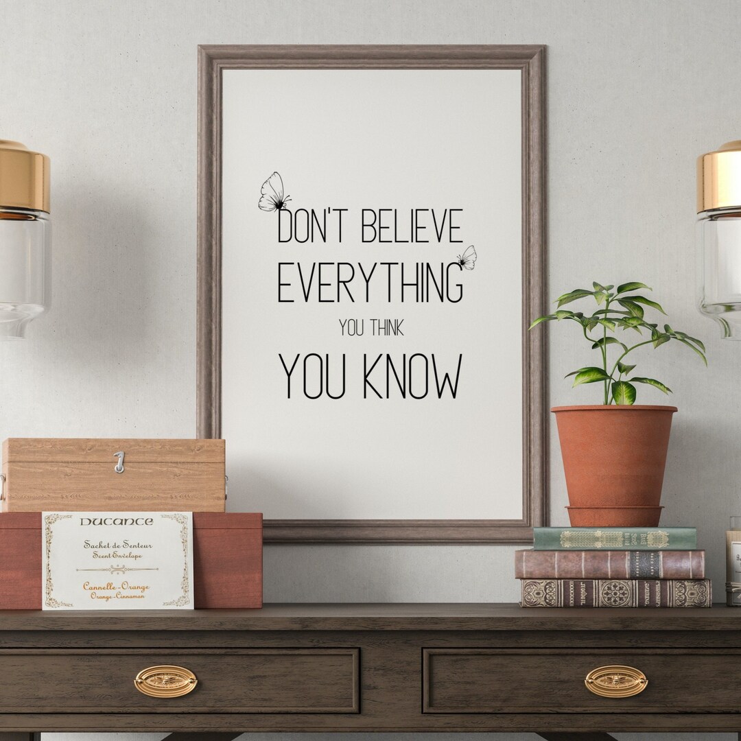 Printable Quote Wall Art, Dont Believe Everything You Think You Know ...