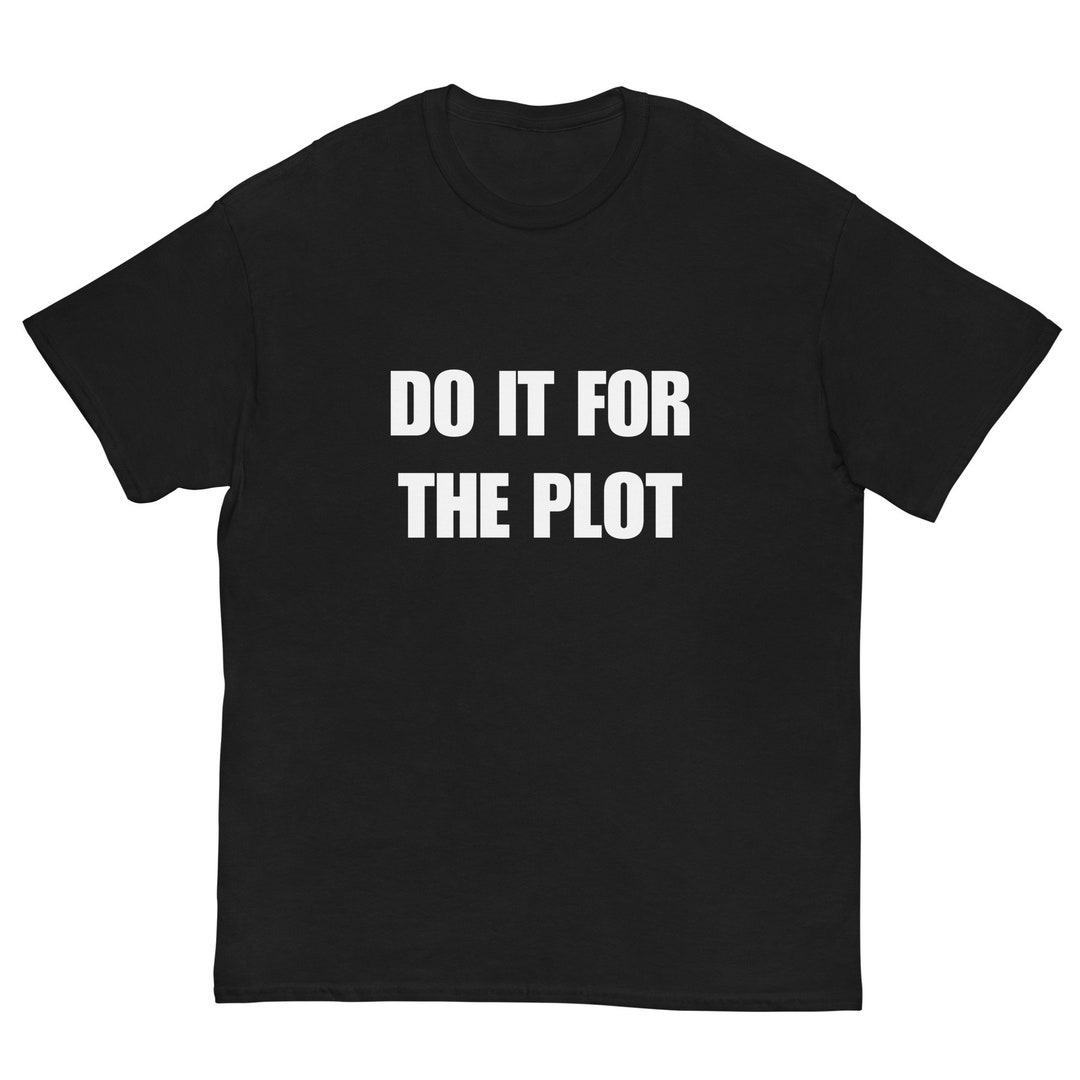 Funny Meme Tshirt, Do It for the Plot Tshirt Funny Oddly Specific Joke ...