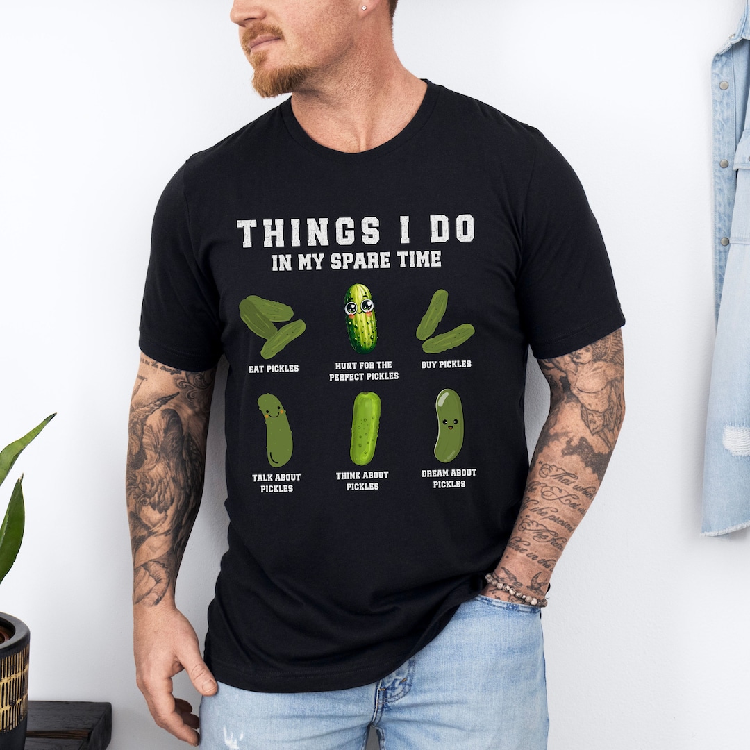Funny Pickles Shirts Pickle Shirt Gift for Pickle Lover,things I Do in ...