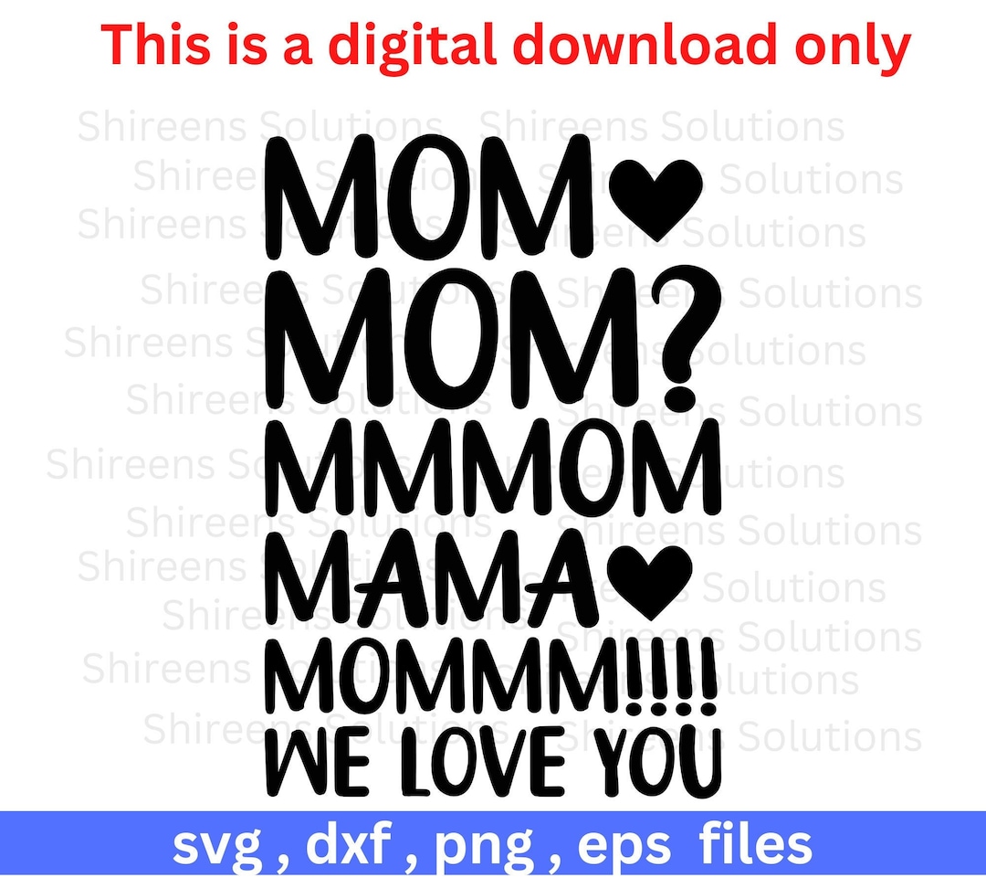 Mom Mmmom Mama Mommm We Love You, Cricut or Silhouette Cut Print,dxf ...
