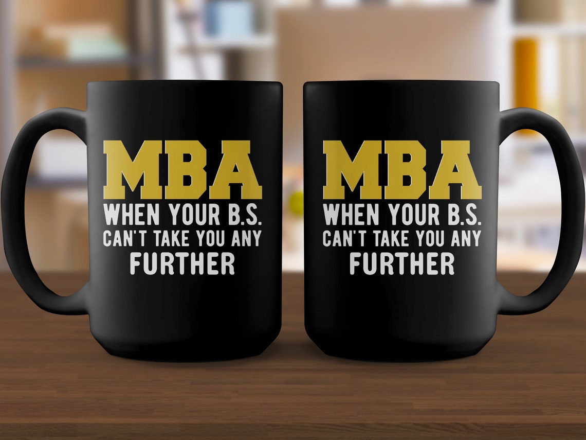 MBA Graduate Coffee Mug, When Your B.S. Can't Take You Any Further ...
