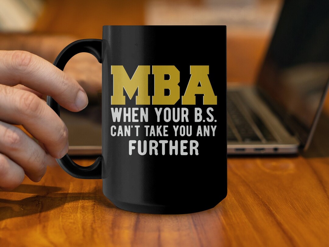 MBA Graduate Coffee Mug, When Your B.S. Can't Take You Any Further ...