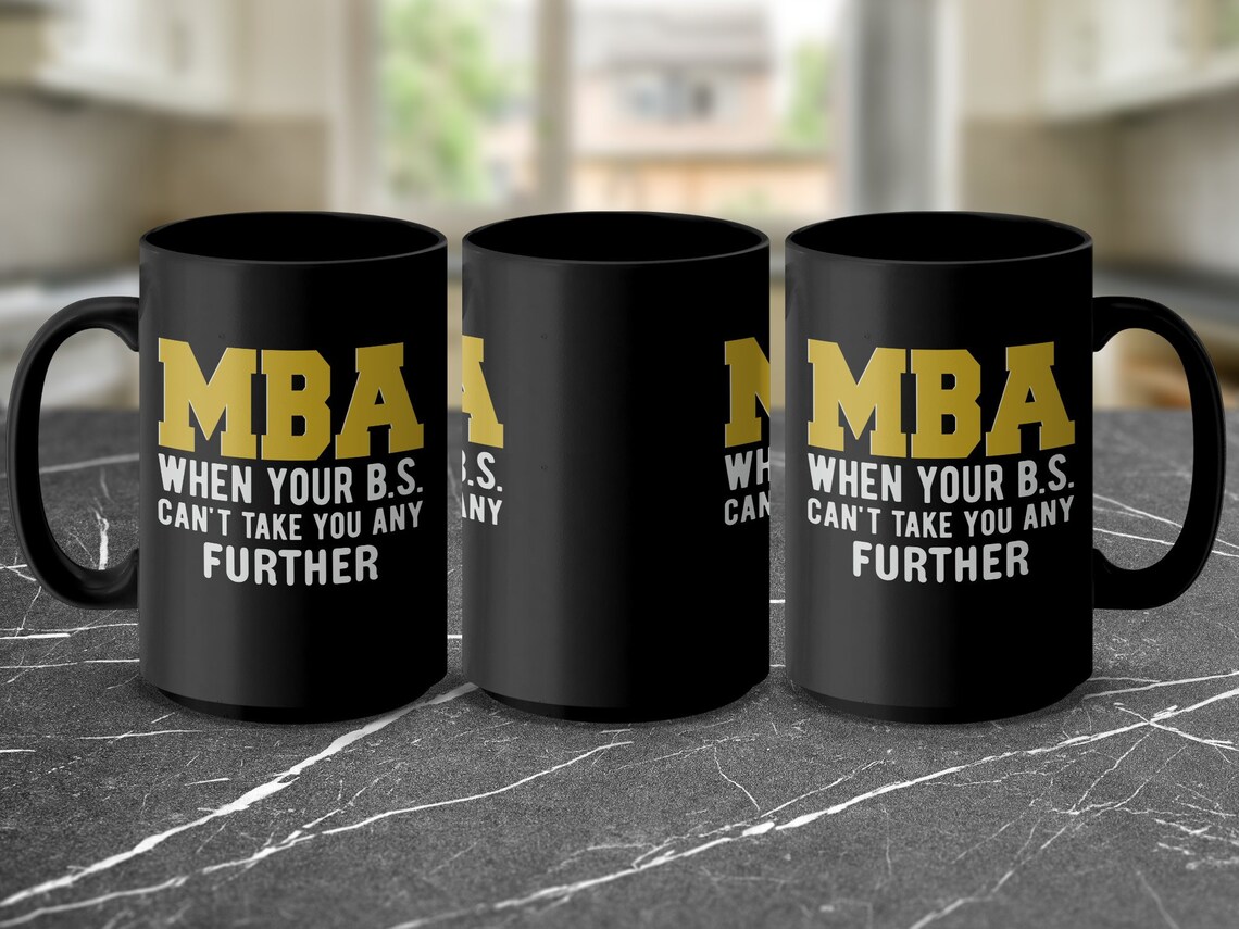 MBA Graduate Coffee Mug, When Your B.S. Can't Take You Any Further ...