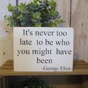 Empowering George Eliot Quote Sign:"it’s Never Too Late to Be Who You ...