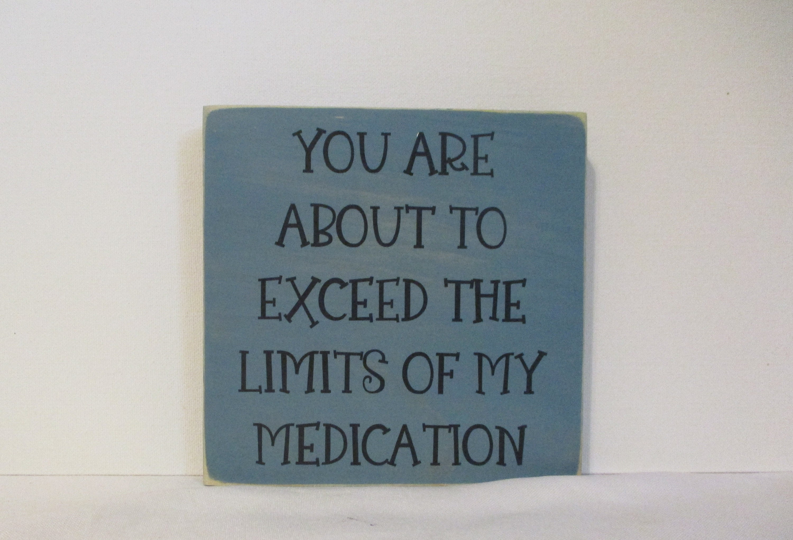 You Are About to Exceed the Limits of My Medication, Humorous Sign ...