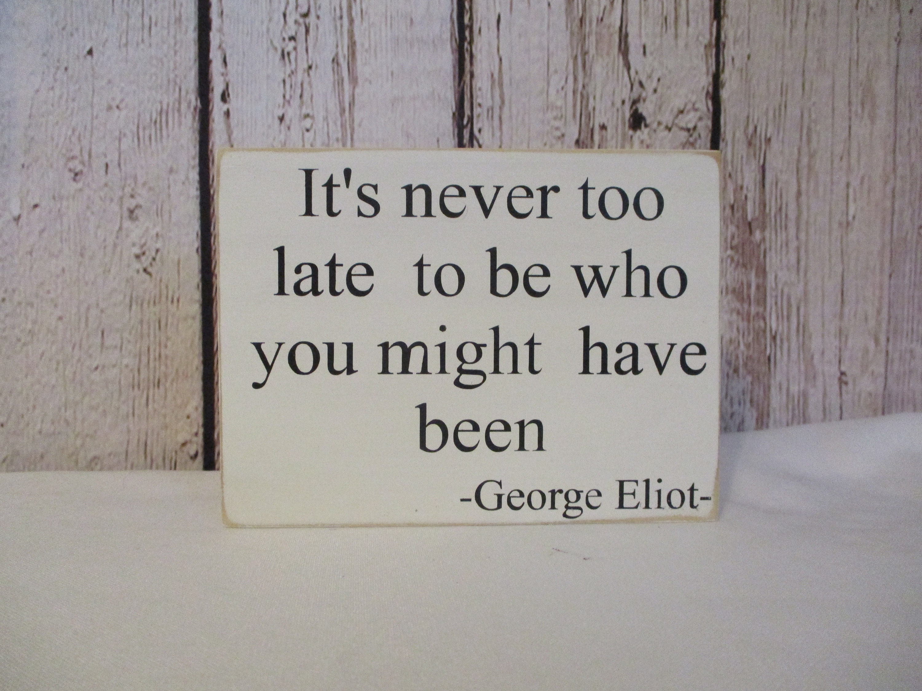 Empowering George Eliot Quote Sign:"it’s Never Too Late to Be Who You ...