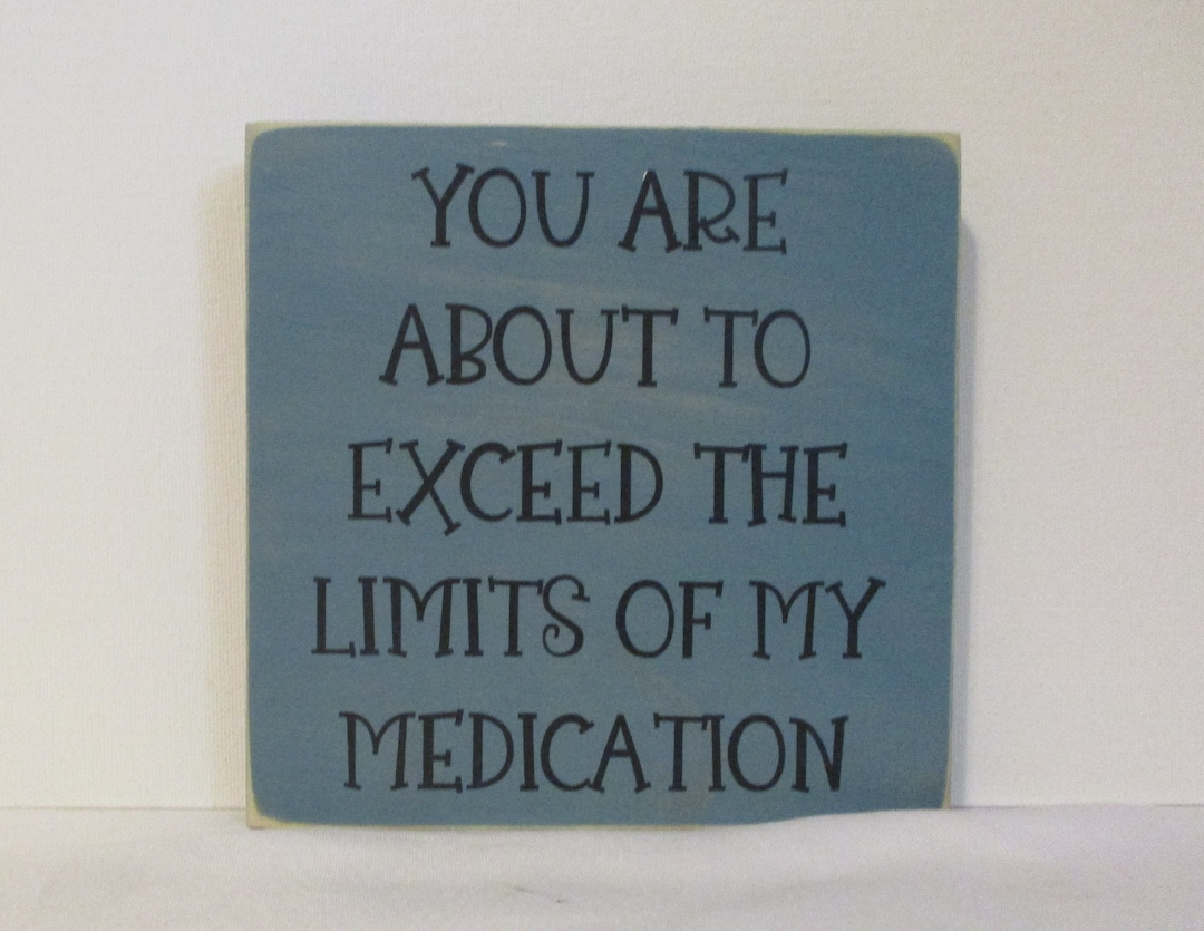 You Are About to Exceed the Limits of My Medication, Humorous Sign ...