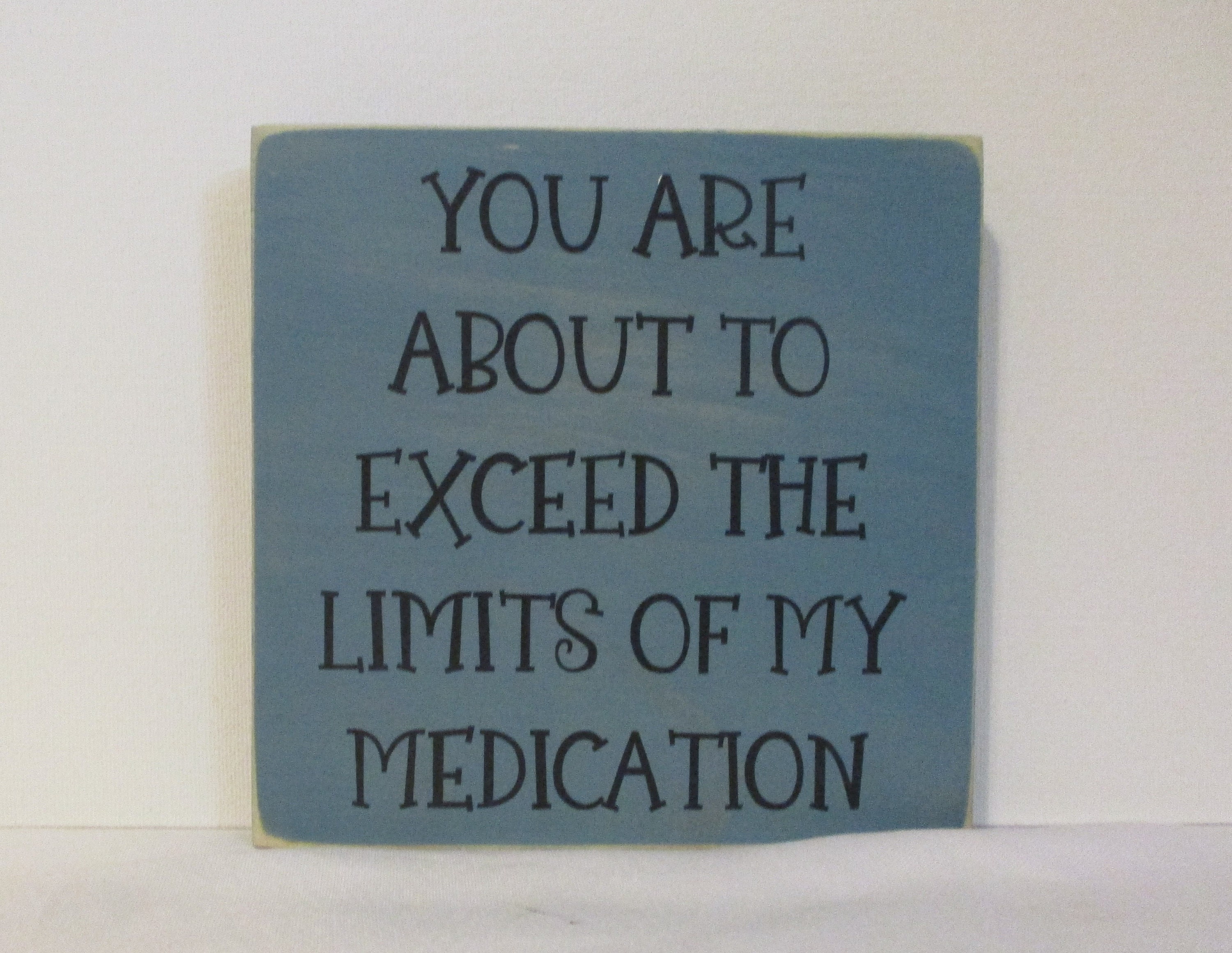 You Are About to Exceed the Limits of My Medication, Humorous Sign ...