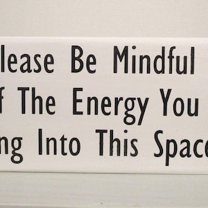Please Be Mindful of the Energy You Bring Into This Space- Mindful Sign ...