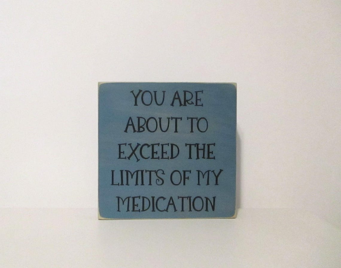 You Are About to Exceed the Limits of My Medication, Humorous Sign ...