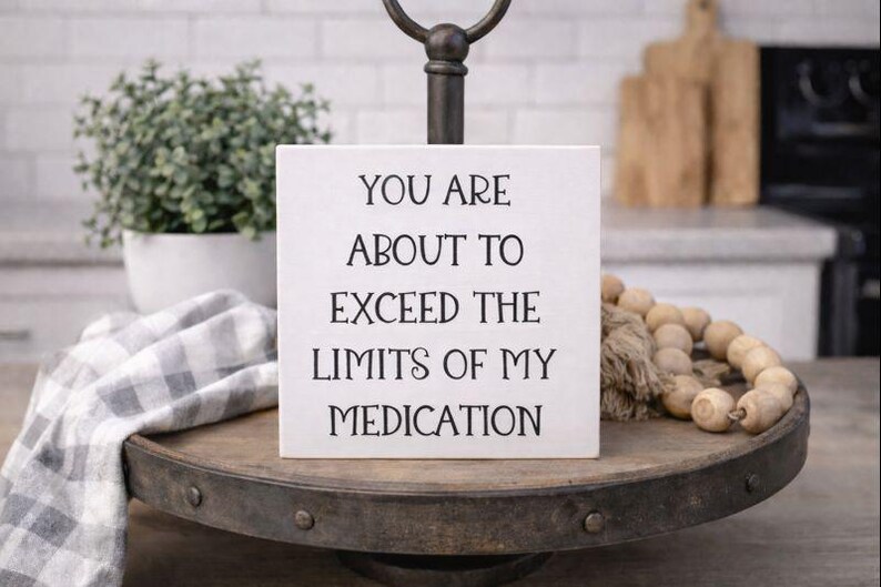 You Are About to Exceed the Limits of My Medication, Humorous Sign ...
