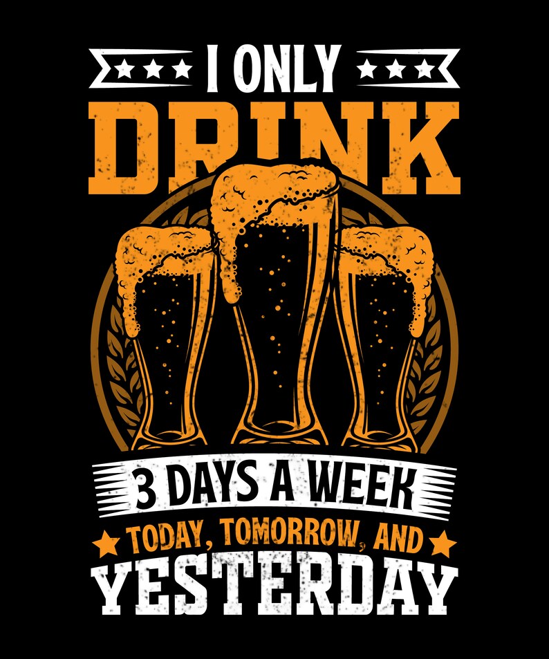 I Only Drink 3 Days A Week | Svg-eps-png-jpg Printable Graphic ...