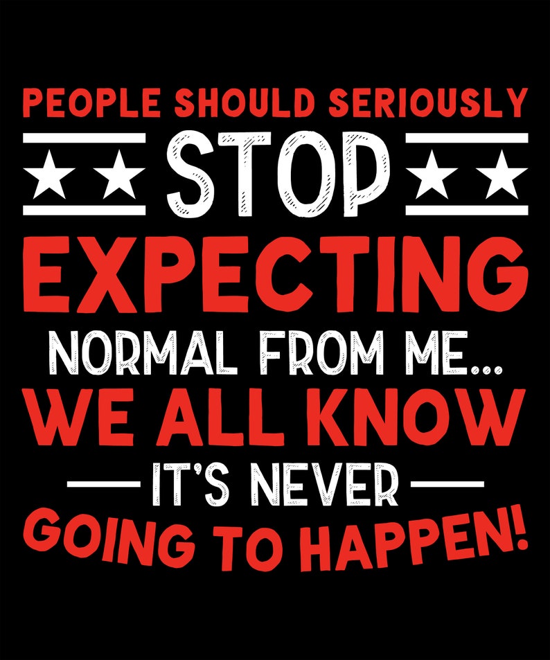 Stop Expecting Normal From Me Svg-eps-png-jpg Printable Graphic Instant ...