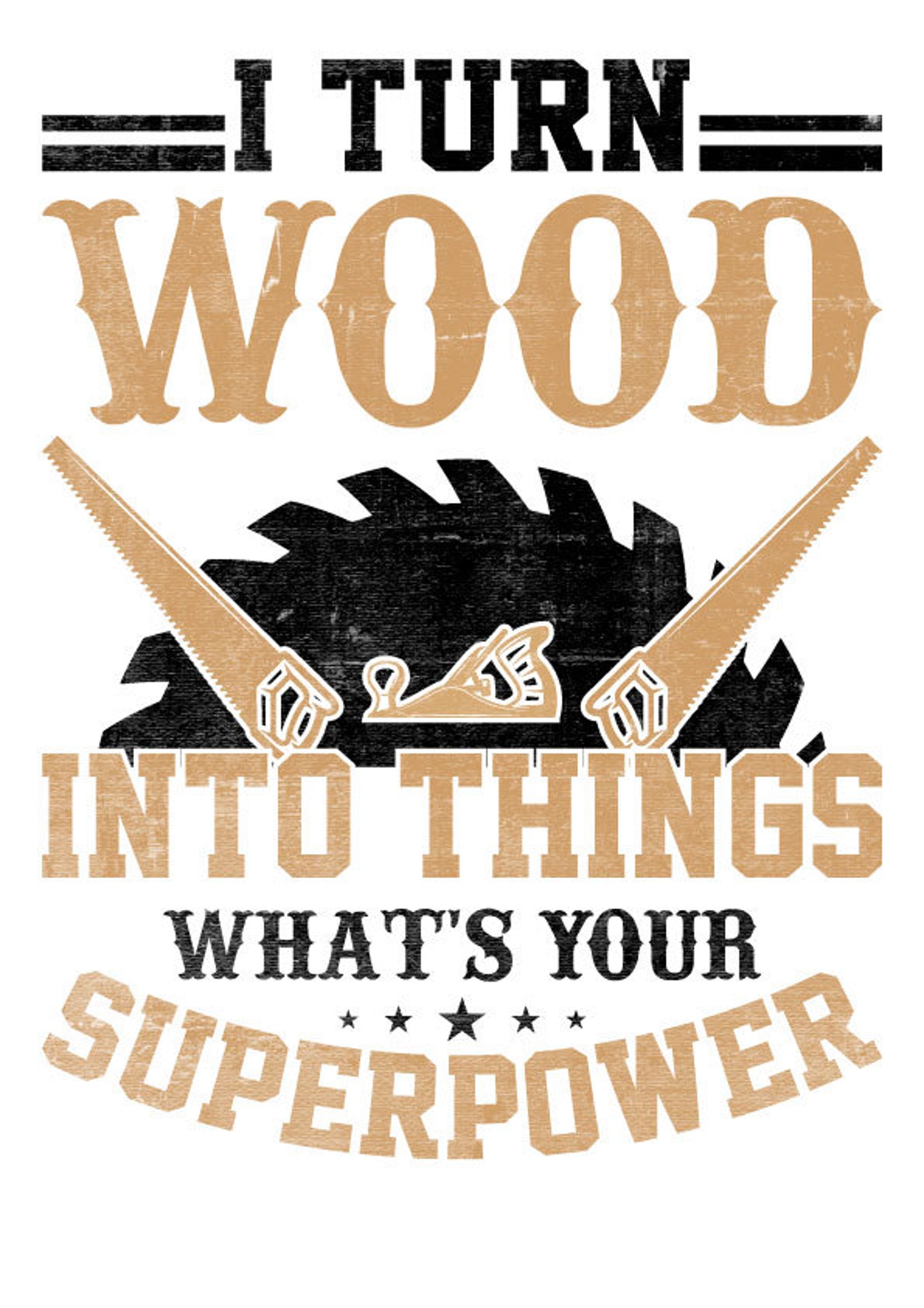 I Turn Wood Into Things What's Your Superpower | Svg-eps-png-jpg ...