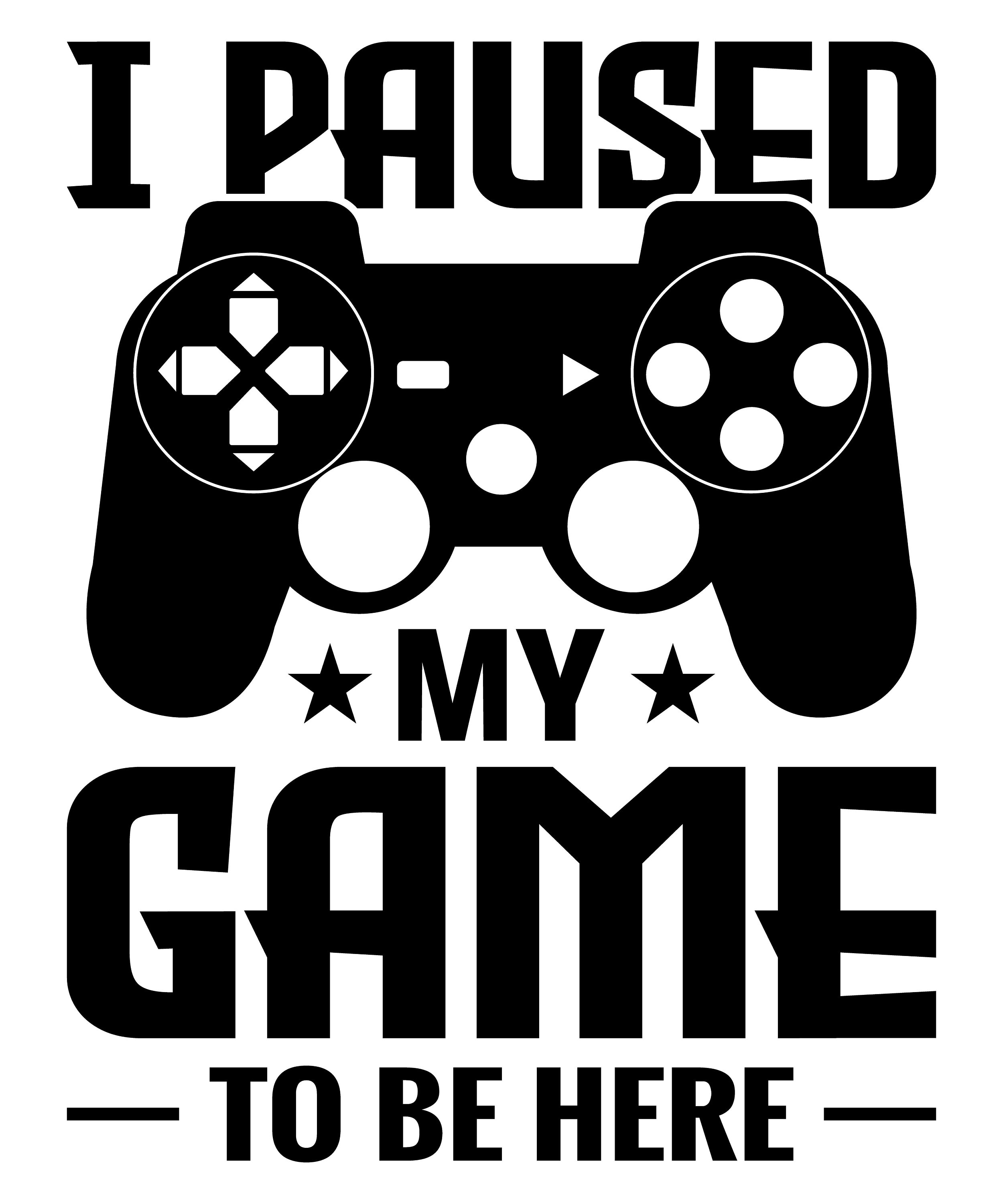 I Paused My Game to Be Here Svg-eps-png-jpg Printable Graphic Instant ...