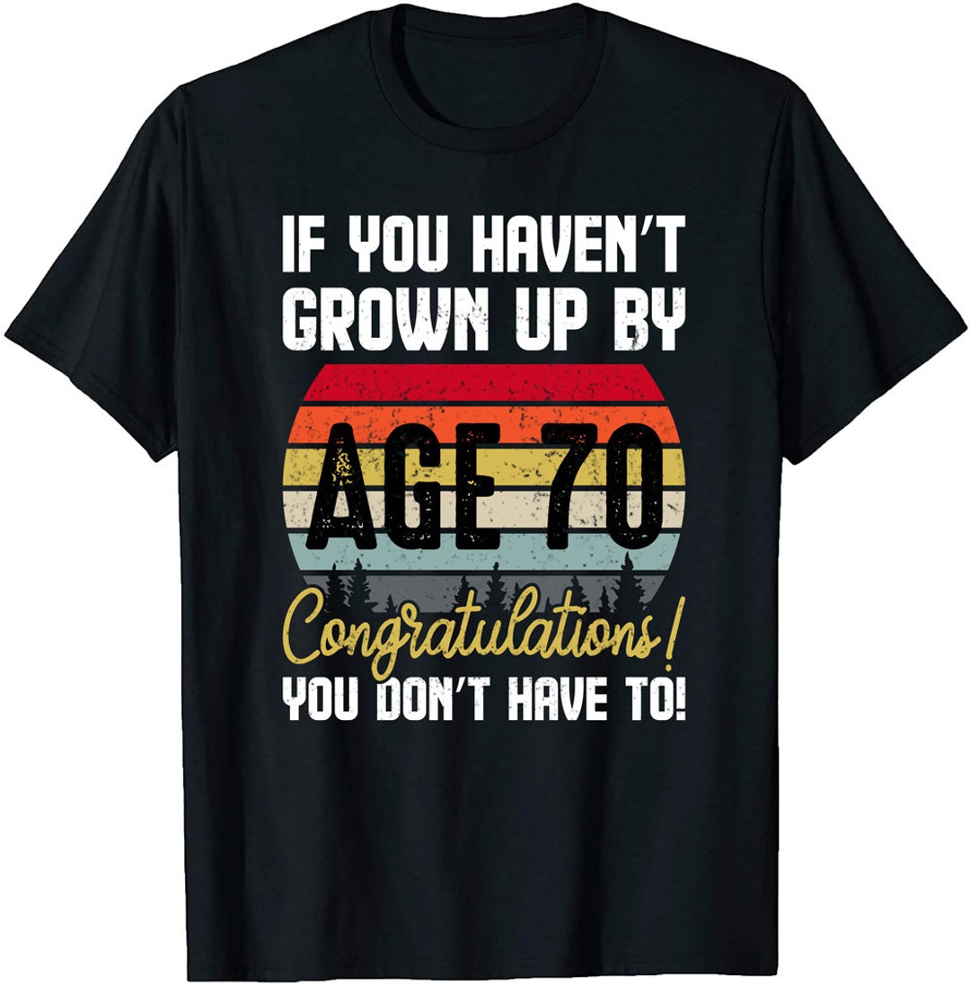 If You Haven't Grown up by Age 70 Congratulation | Svg-eps-png-jpg ...