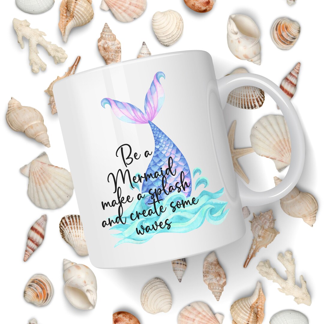 Be a Mermaid Coffee Mug, Inspirational Saying Mug, Coffee Lover Mug ...