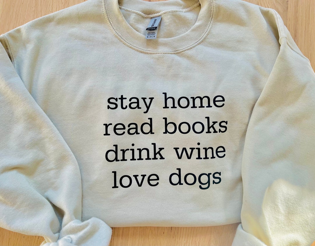 Stay Home Read Books Drink Wine Love Dogs Sweatshirt - Etsy
