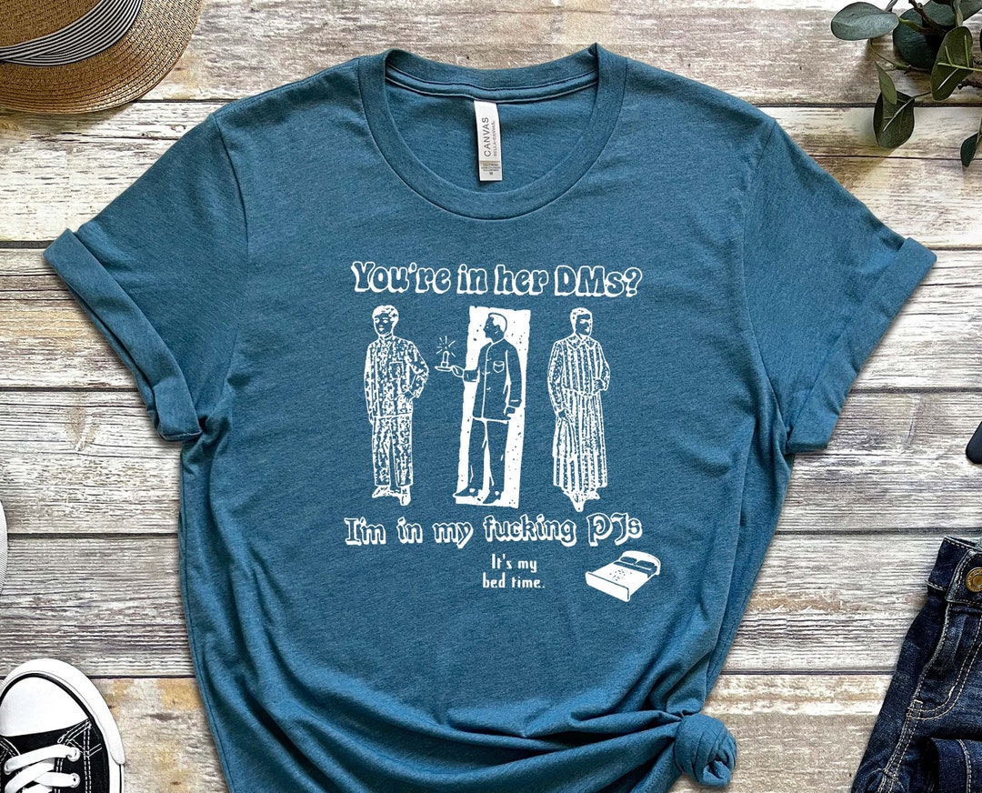 You're in Her Dms Bed Time Shirt Funny Shirt Meme - Etsy