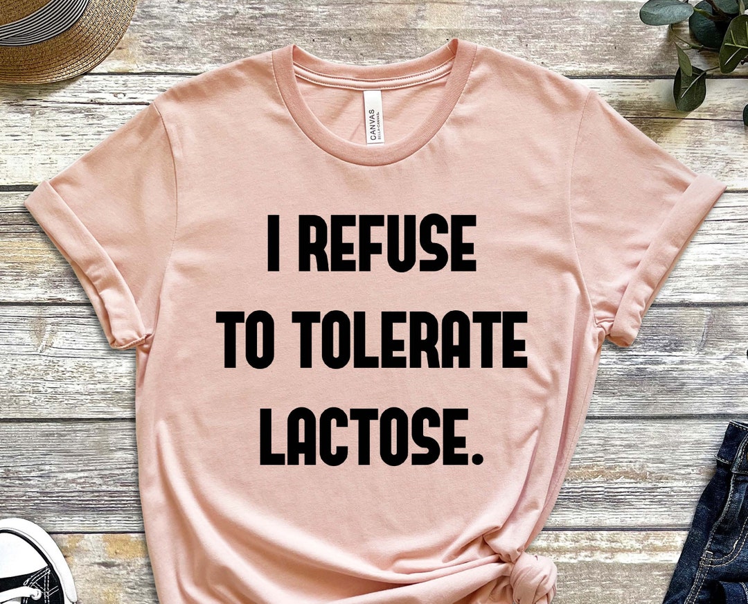 Lactose Intolerant Shirt, I Refuse to Tolerate Lactose, Lactose ...