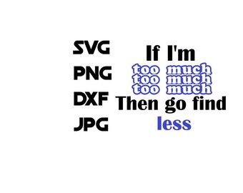 If Im Too Much Go Find Less Svg - Etsy
