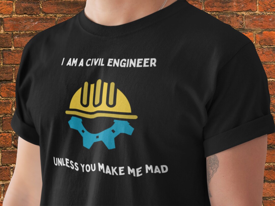 I Am a Civil Engineer Unless You Make Me Mad, Funny Engineer Shirt Gift ...