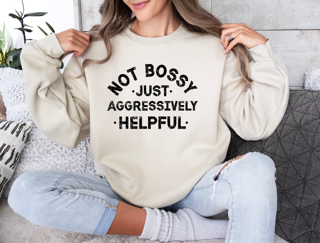 Not Bossy Aggressively Helpful Sweatshirt, Gift for Mom, Gift for Bossy ...