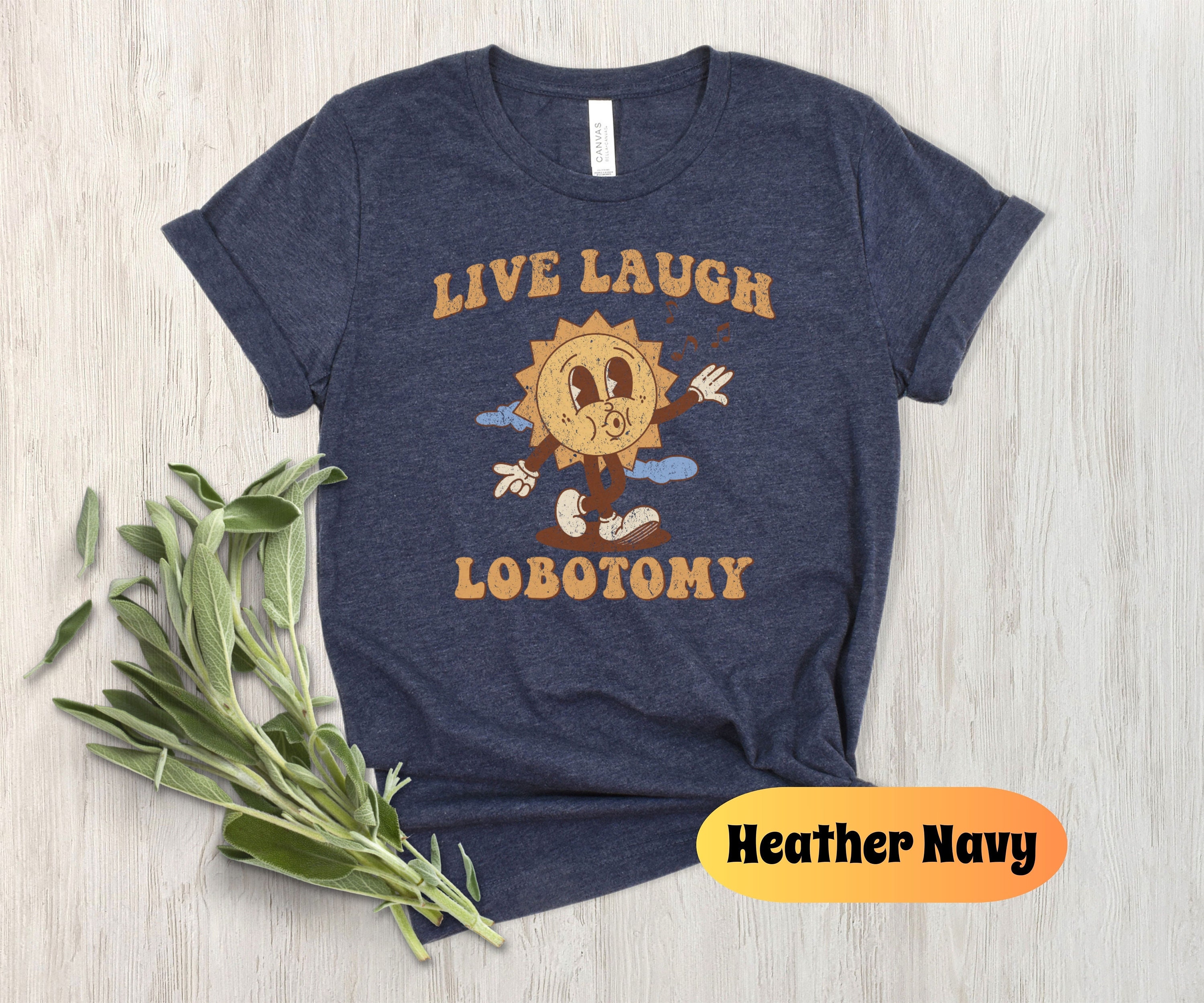 Live Laugh Lobotomy Shirt, Funny Mental Health Tee, Retro Meme Shirt ...