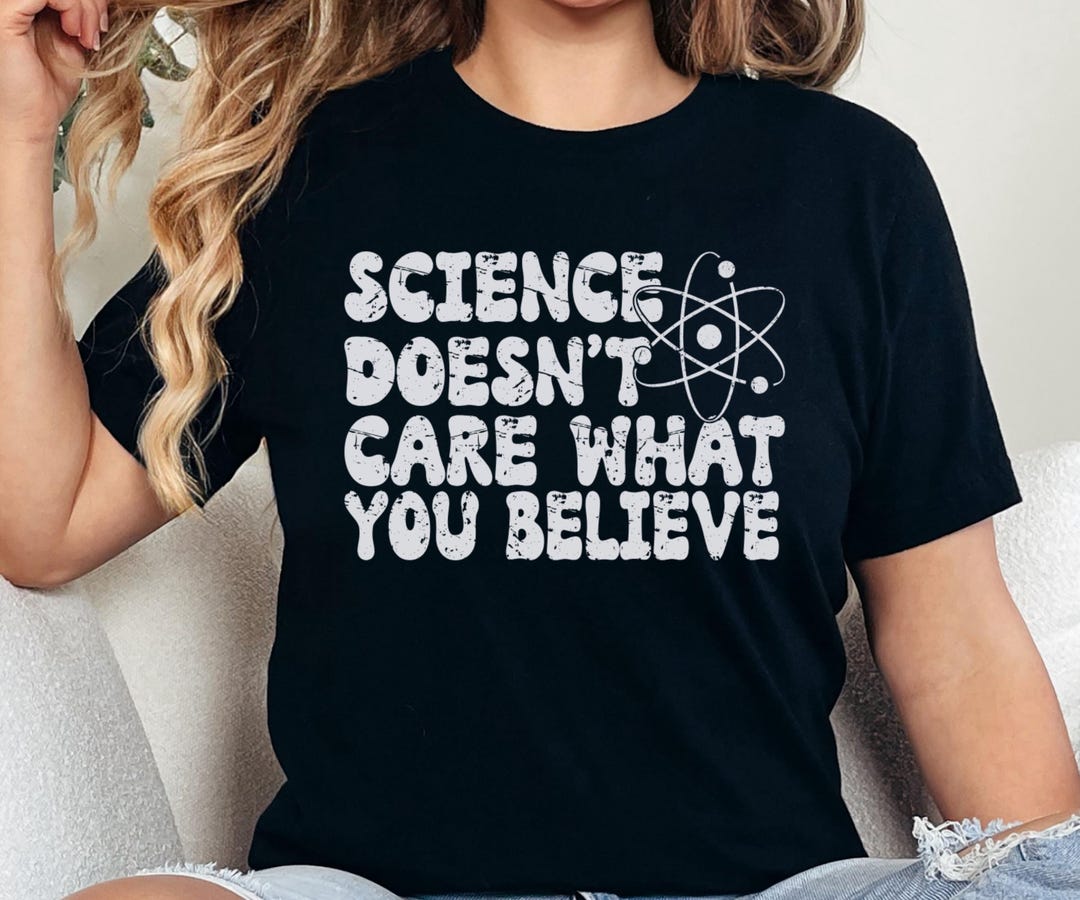 Pro Science T-shirt: Science Doesn't Care What You Believe - Etsy