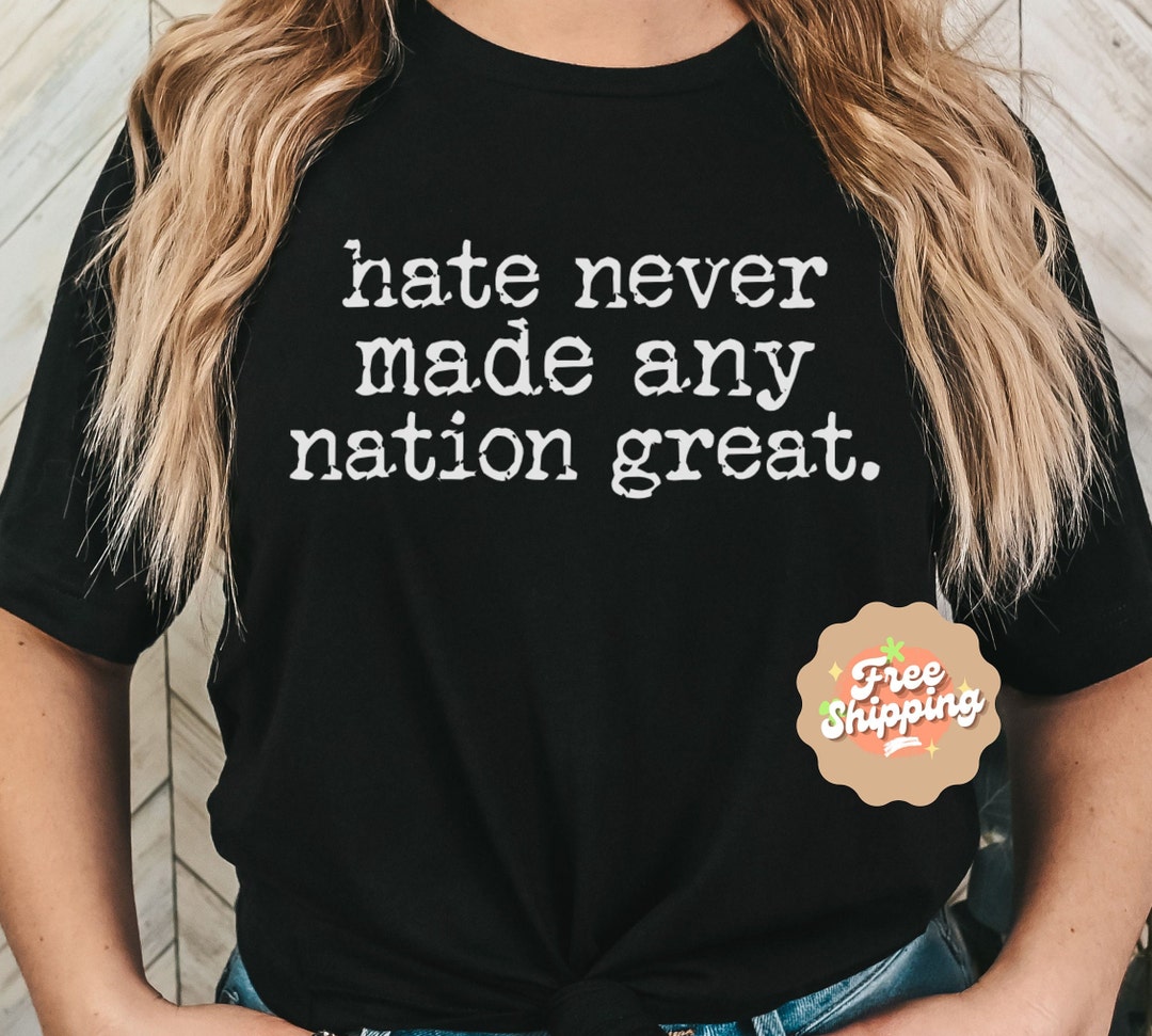 Hate Never Made Any Nation Great Shirt, Anti MAGA Tshirt, Anti Racism T ...