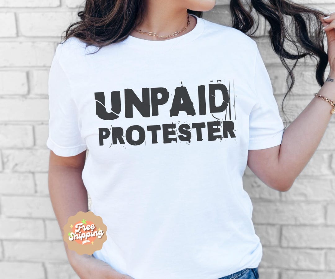 Unpaid Protester Shirt, Anti Trump Rally Shirt, Political Activism Tee ...