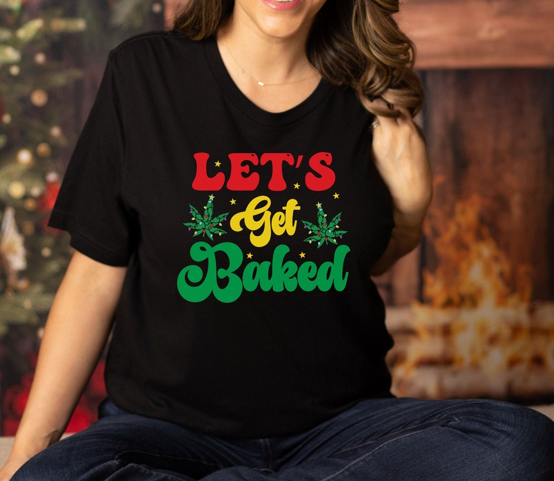 Cannabis Christmas Tshirt, Let's Get Baked Weed Shirt, Marijuana ...