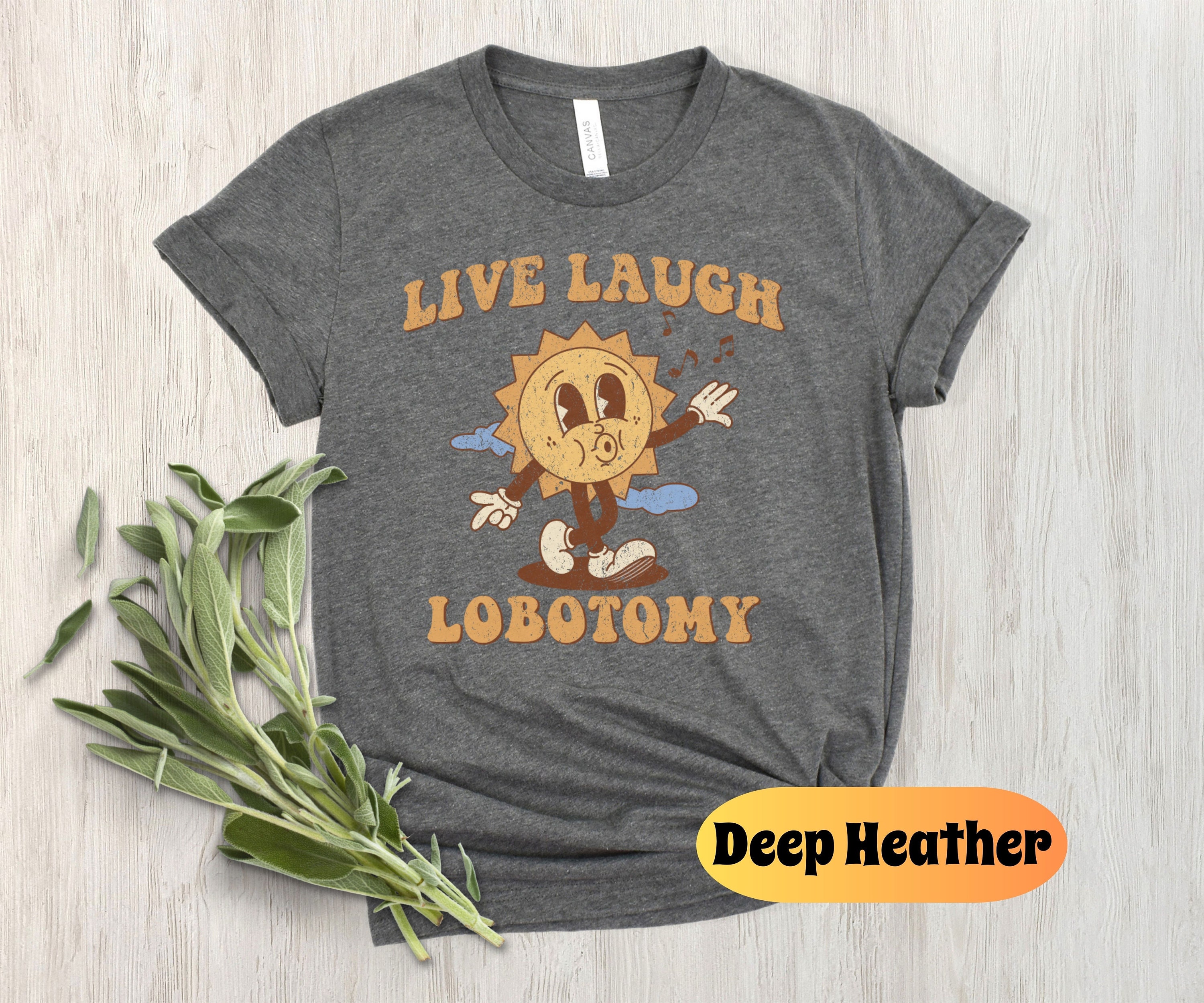 Live Laugh Lobotomy Shirt, Funny Mental Health Tee, Retro Meme Shirt ...