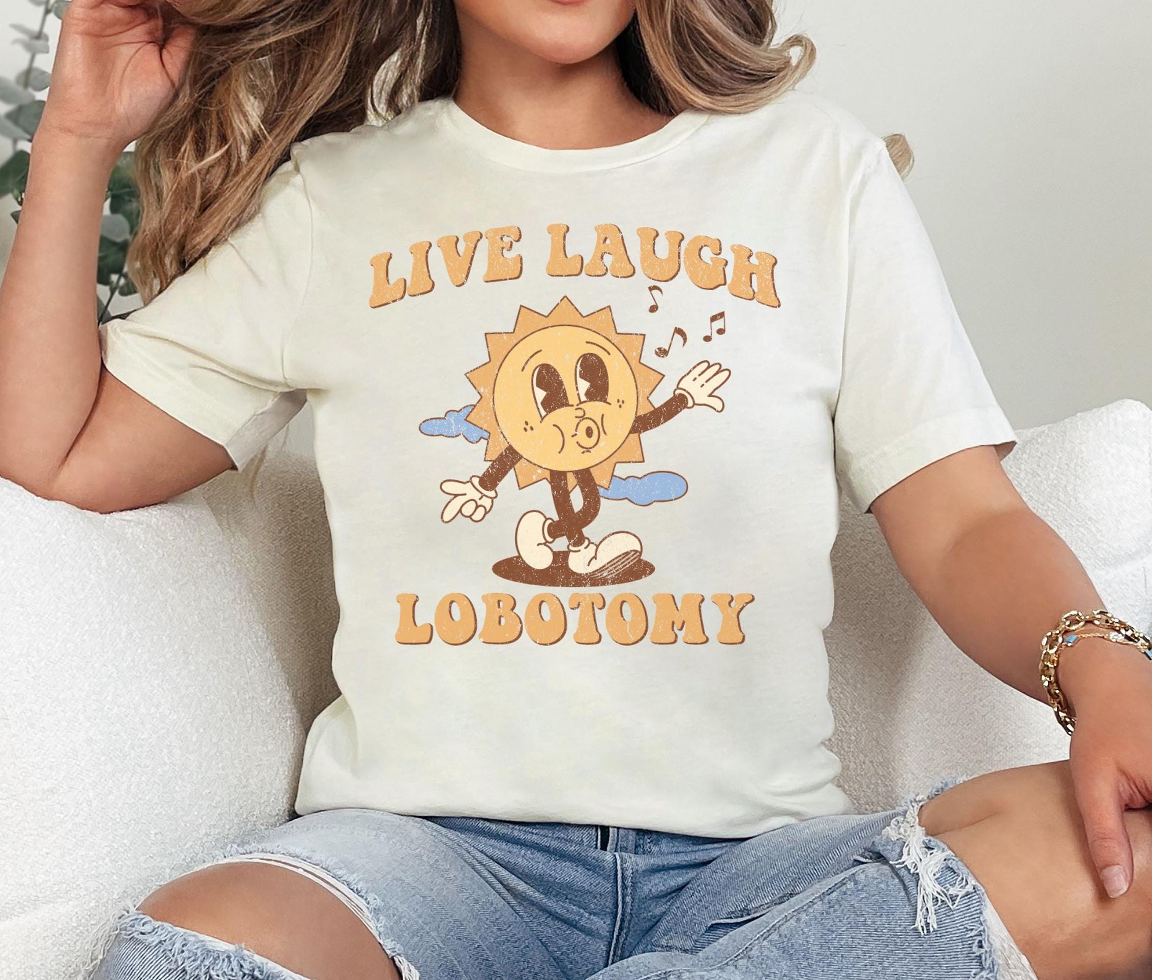 Live Laugh Lobotomy Shirt, Funny Mental Health Tee, Retro Meme Shirt ...