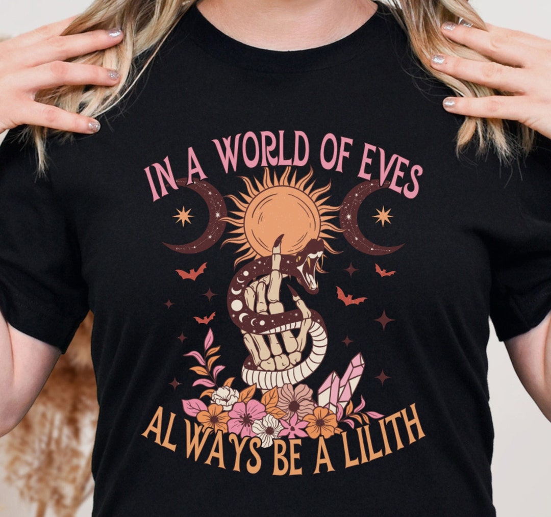 Always Be A Lilith Shirt, in a World of Eves, Pagan Goddess Tshirt ...