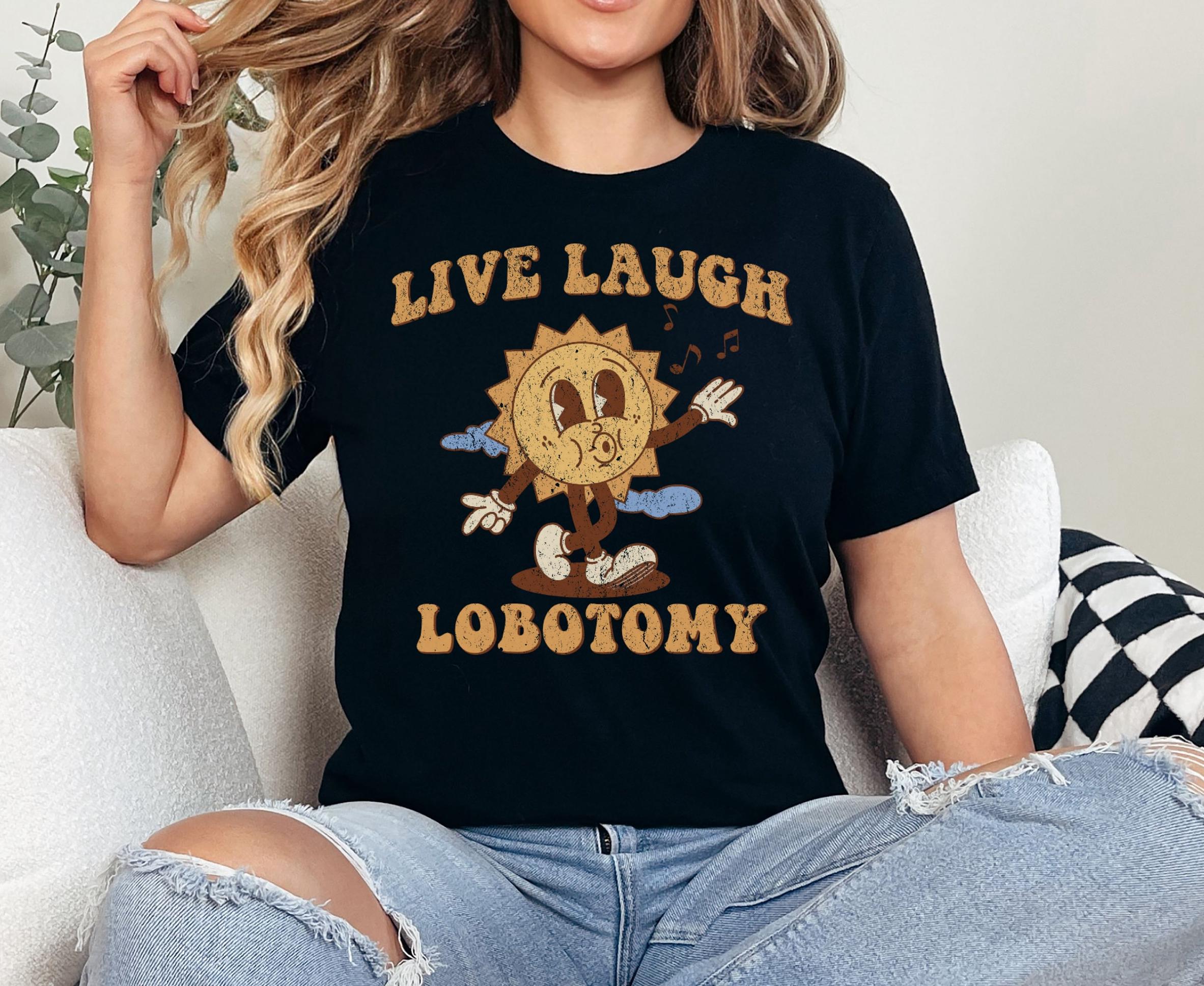 Live Laugh Lobotomy Shirt, Funny Mental Health Tee, Retro Meme Shirt ...