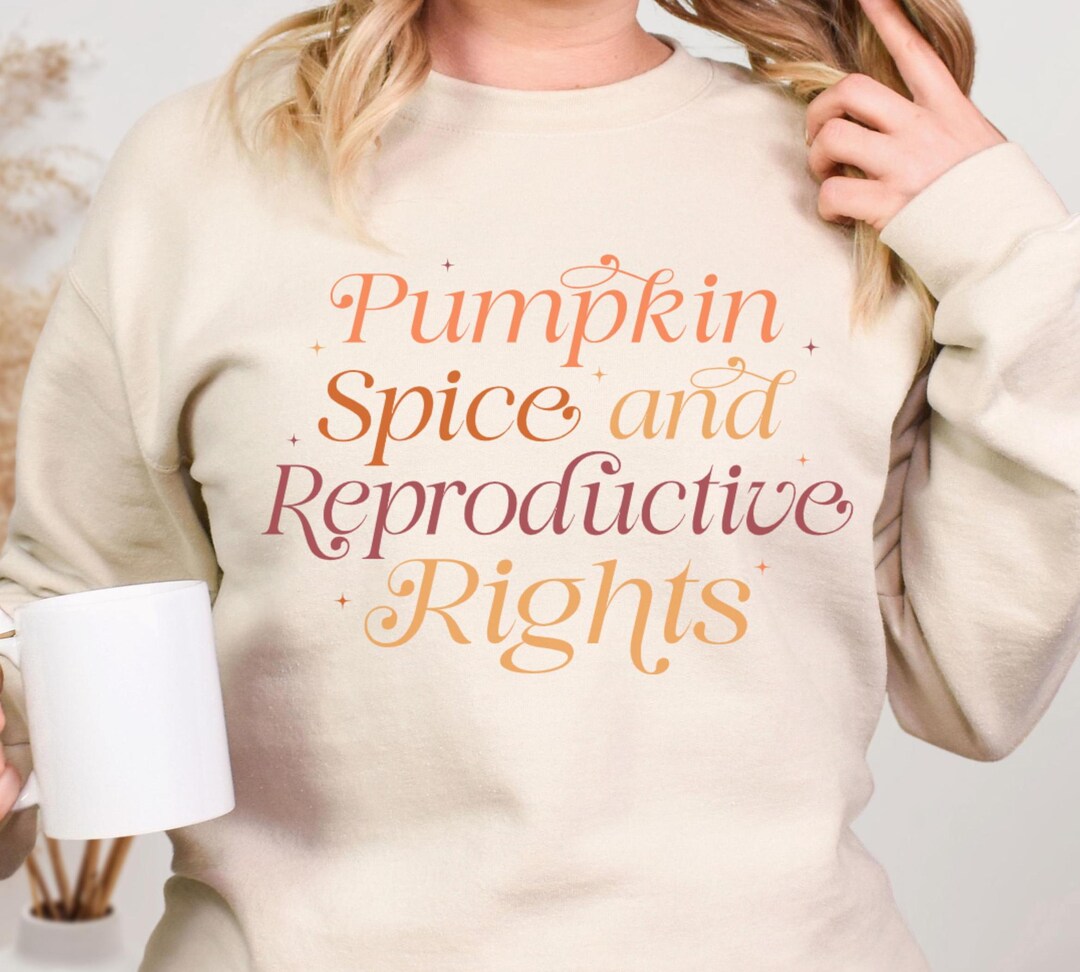 Reproductive Rights Sweatshirt, Pumpkin Spice and Reproductive Rights ...