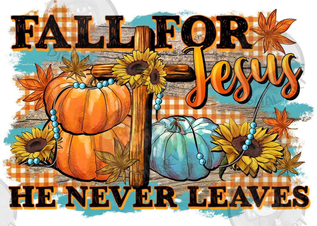 Fall for Jesus He Never Leaves Png Sublimation Design Download, Fall ...