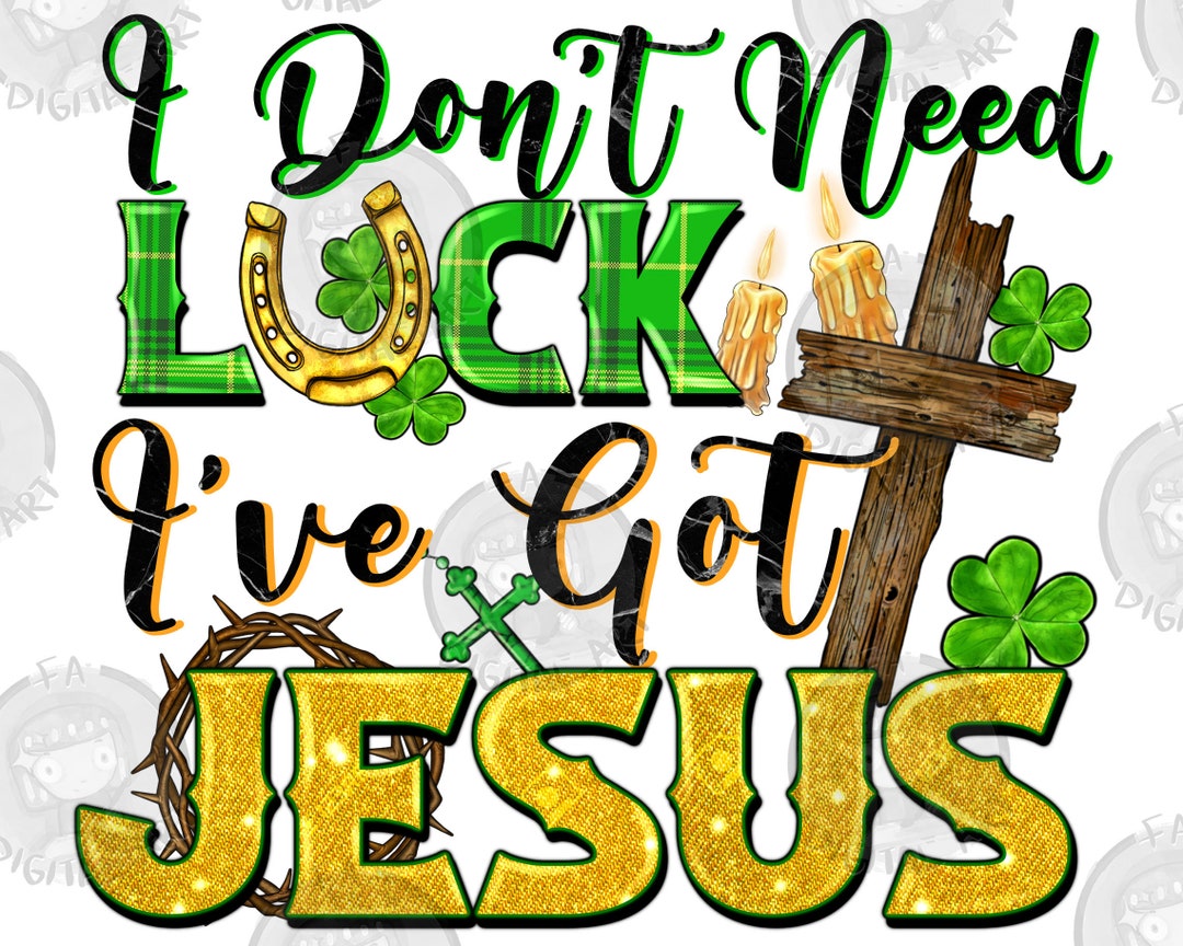 I Don't Need Luck I've Got Jesus Png Sublimation Design Download, St ...