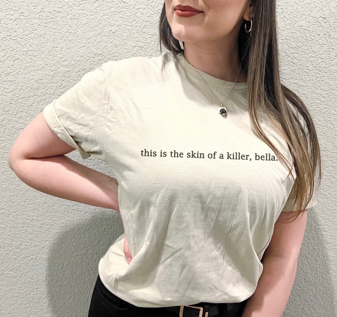 This is the Skin of a Killer, Bella Shirt Twilight Shirt Twilight Merch ...