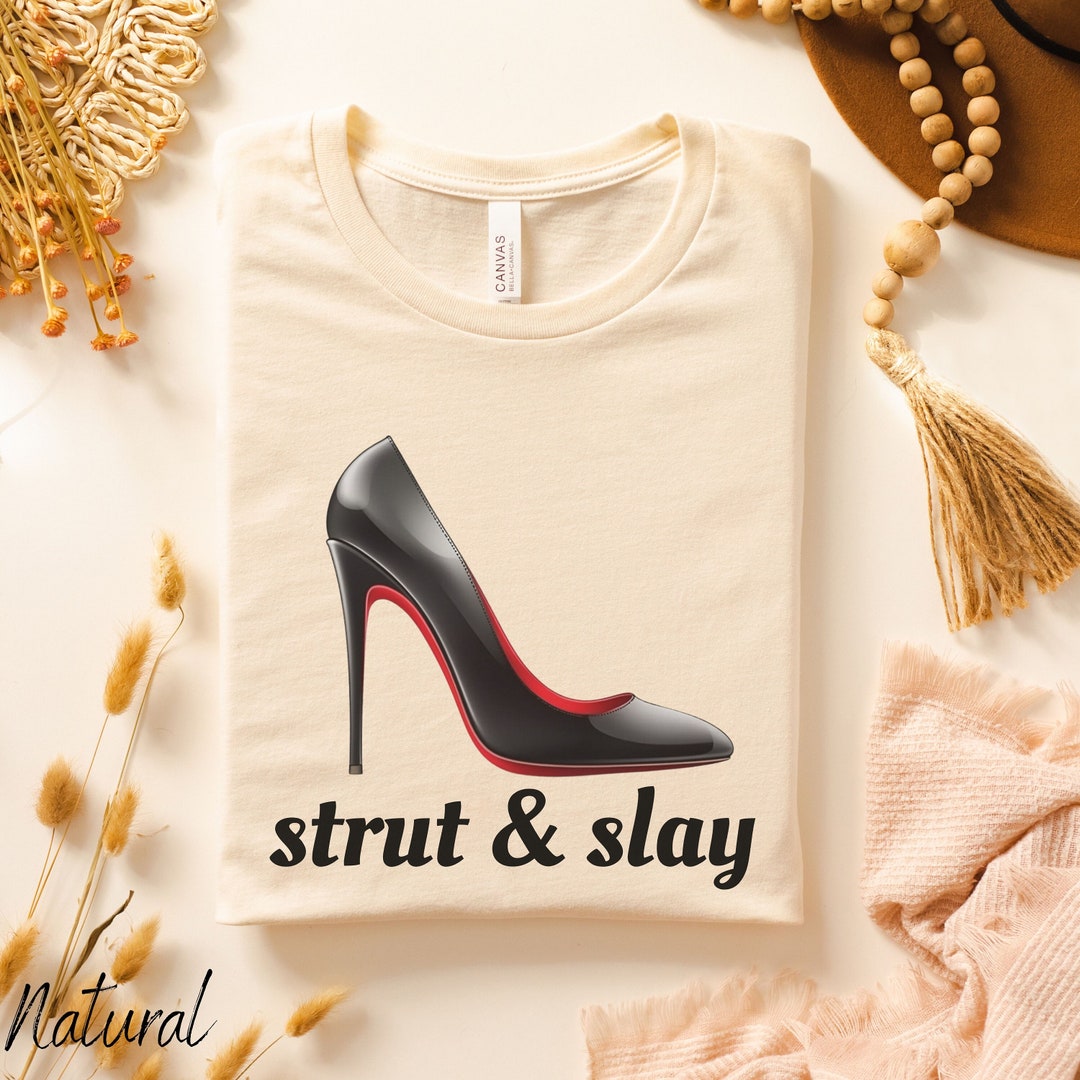 Strut And Slay Red Bottoms High Heels T Shirt Red Bottom Stiletto Tshirt