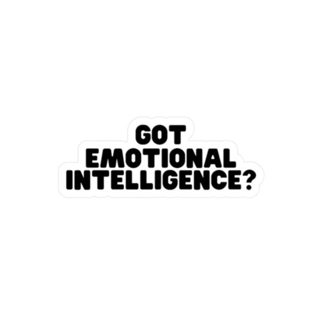 Got Emotional Intelligence? Kiss-cut Vinyl Decals Conscious Funny ...
