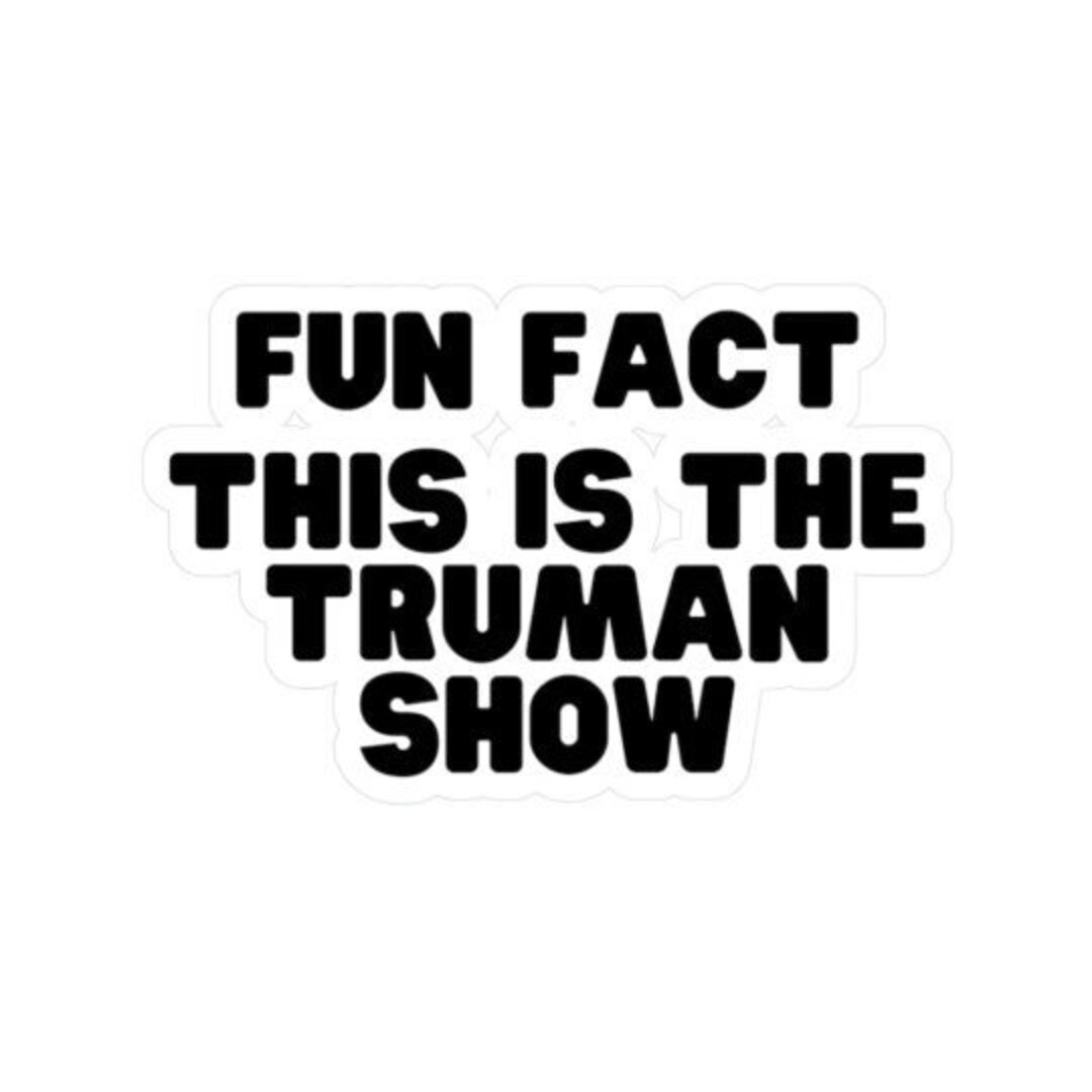Fun Fact This is the Truman Show Kiss-cut Vinyl Decals Conscious Funny ...