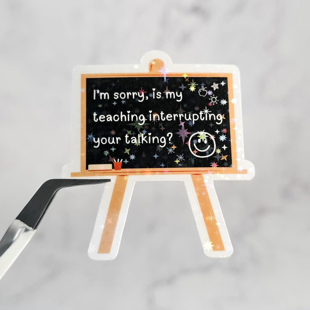 Sarcastic Teacher Holographic Sticker: "is My Teaching Interrupting ...
