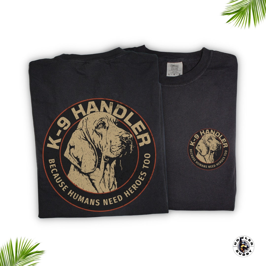Bloodhound K-9 Handler : Because Humans Need Heroes Too Unisex Shirt ...