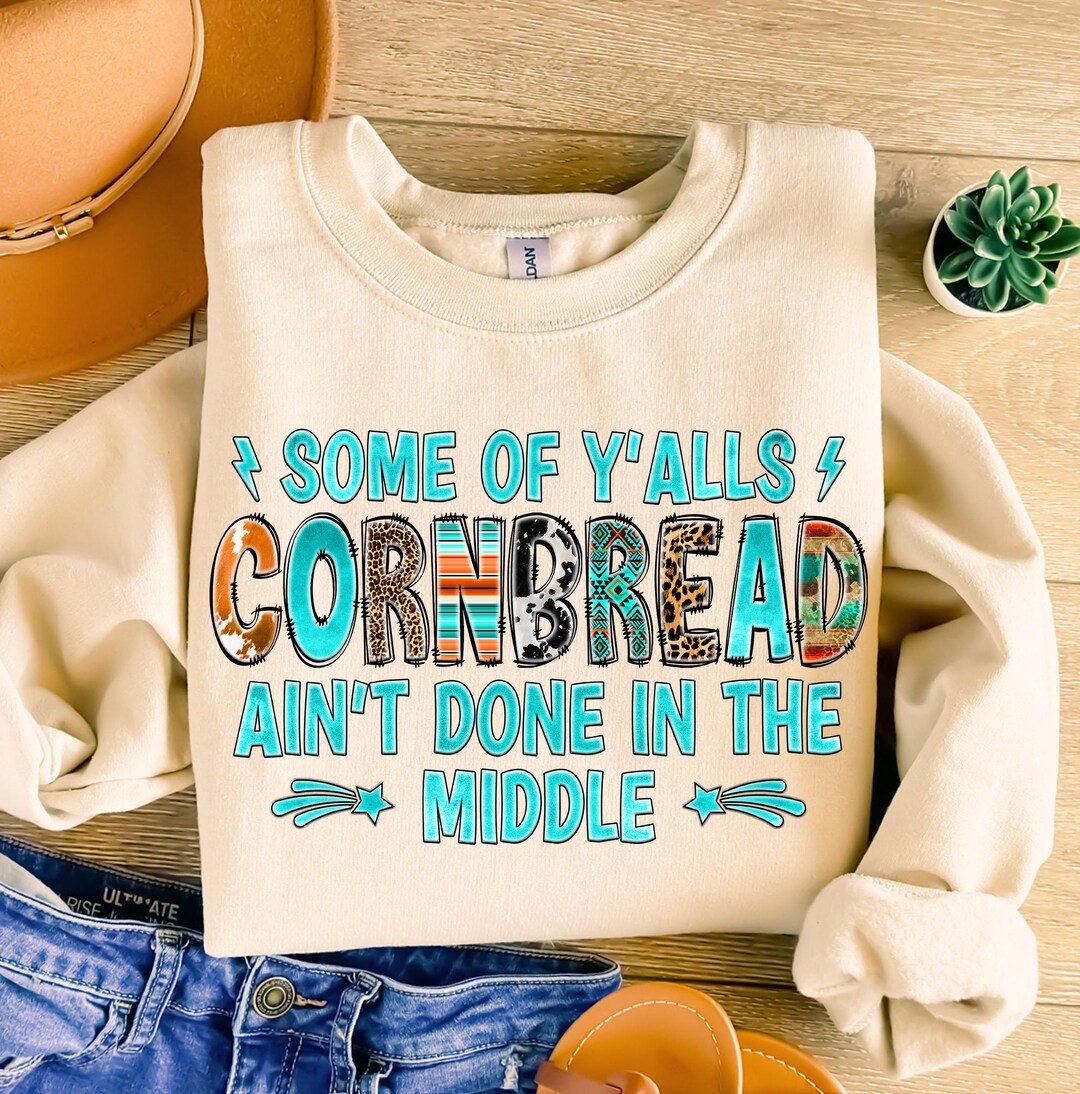 Some of Y'alls Cornbread Ain't Done in the Middle Png, Sarcastic Png ...